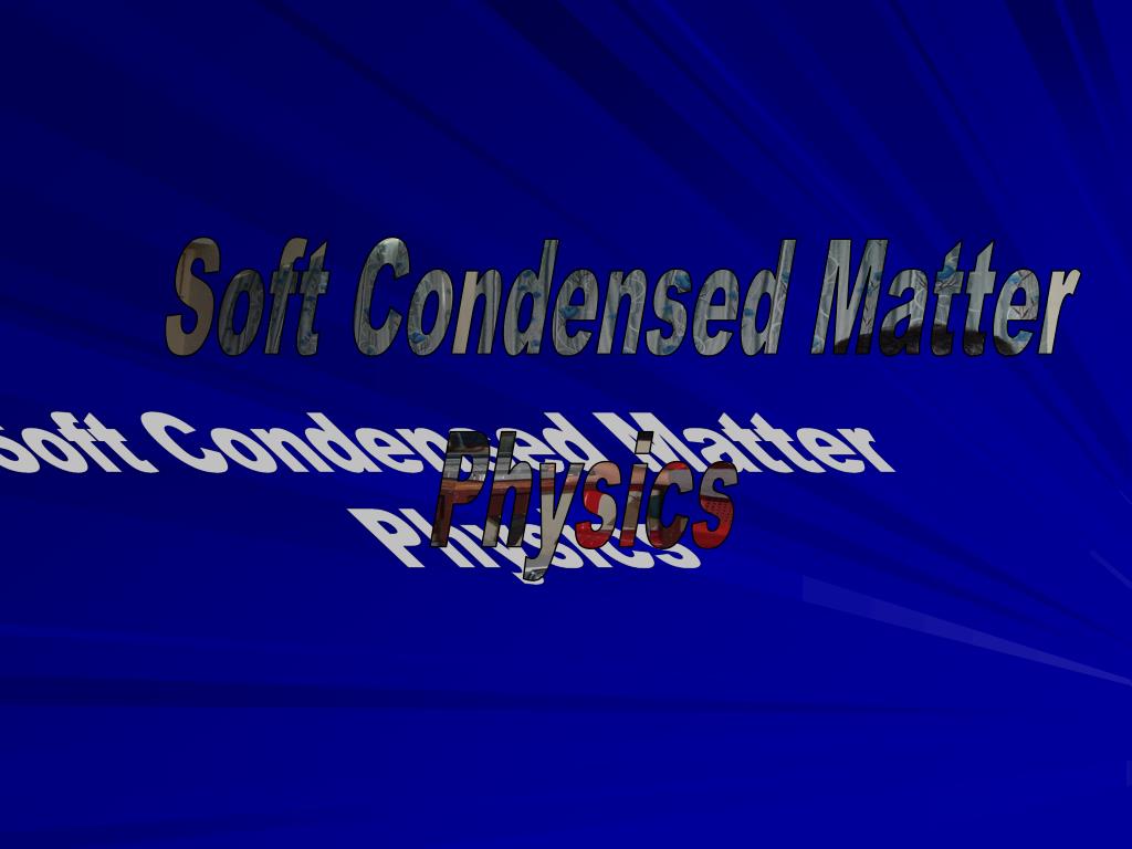 PPT - Soft Condensed Matter Physics PowerPoint Presentation, free ...