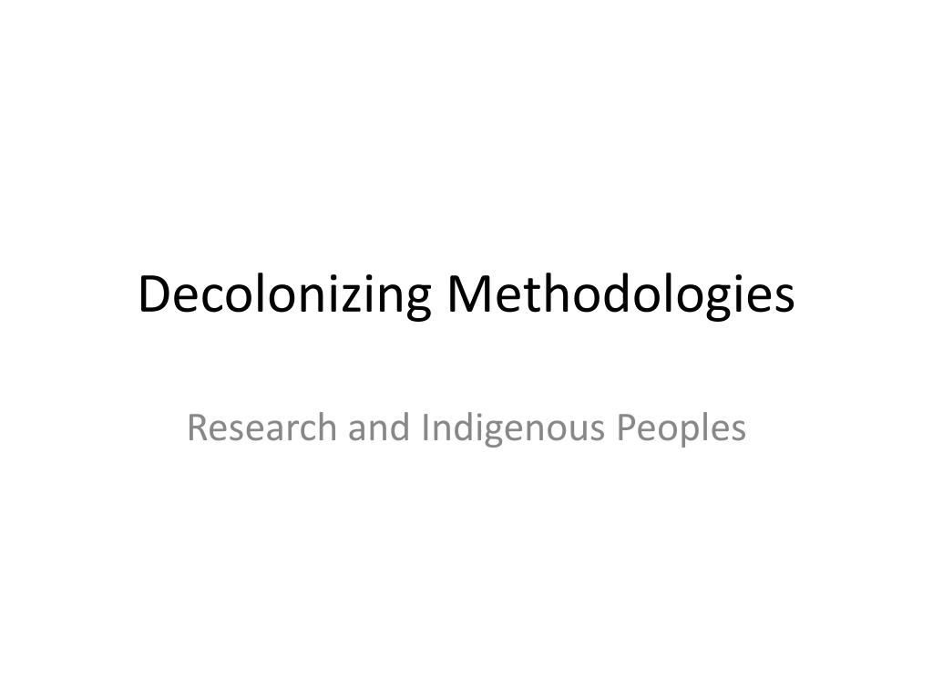 PPT - Decolonizing Methodologies PowerPoint Presentation, free download ...