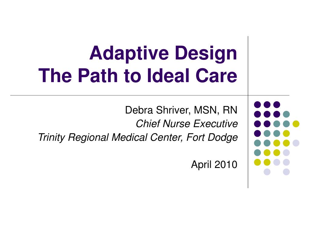 PPT - Adaptive Design The Path to Ideal Care PowerPoint Presentation ...