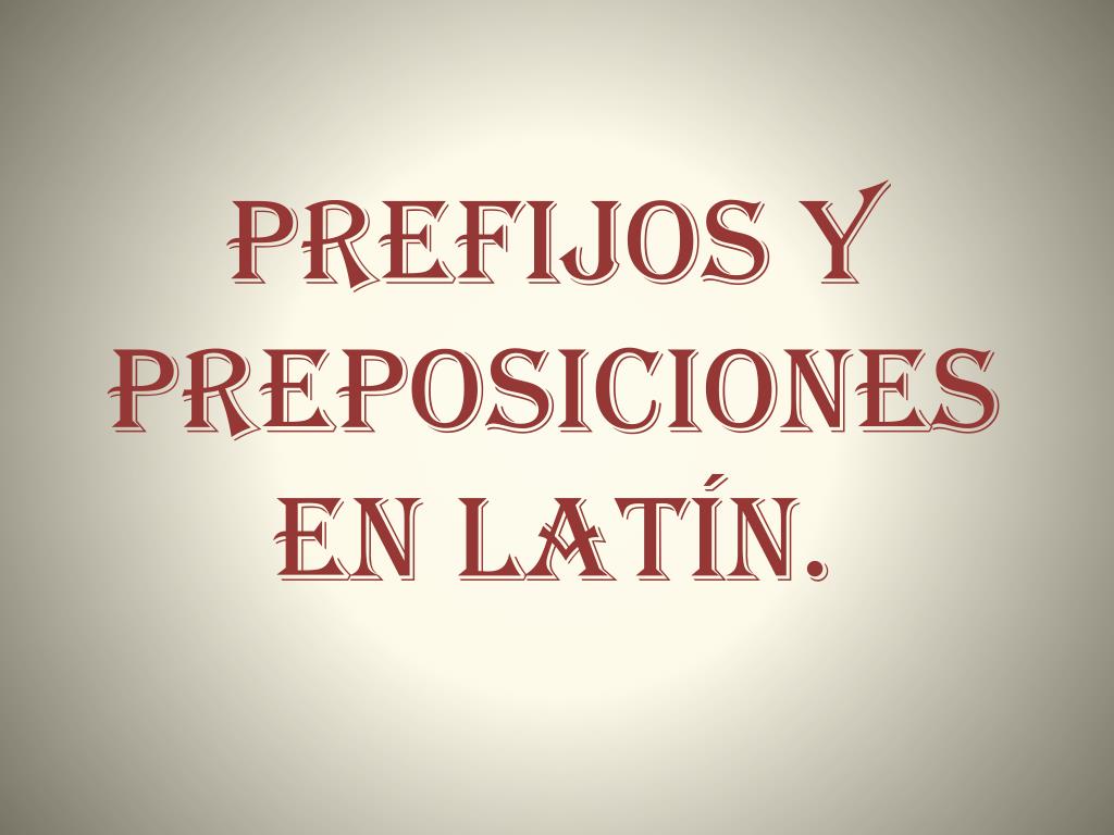 PPT - PREFIJOS Y PREPOSICIONES EN LATÍN. PowerPoint Presentation, free ...