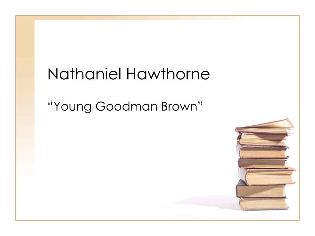 PPT - Allegorical Themes in Nathaniel Hawthorne's "Young Goodman Brown ...