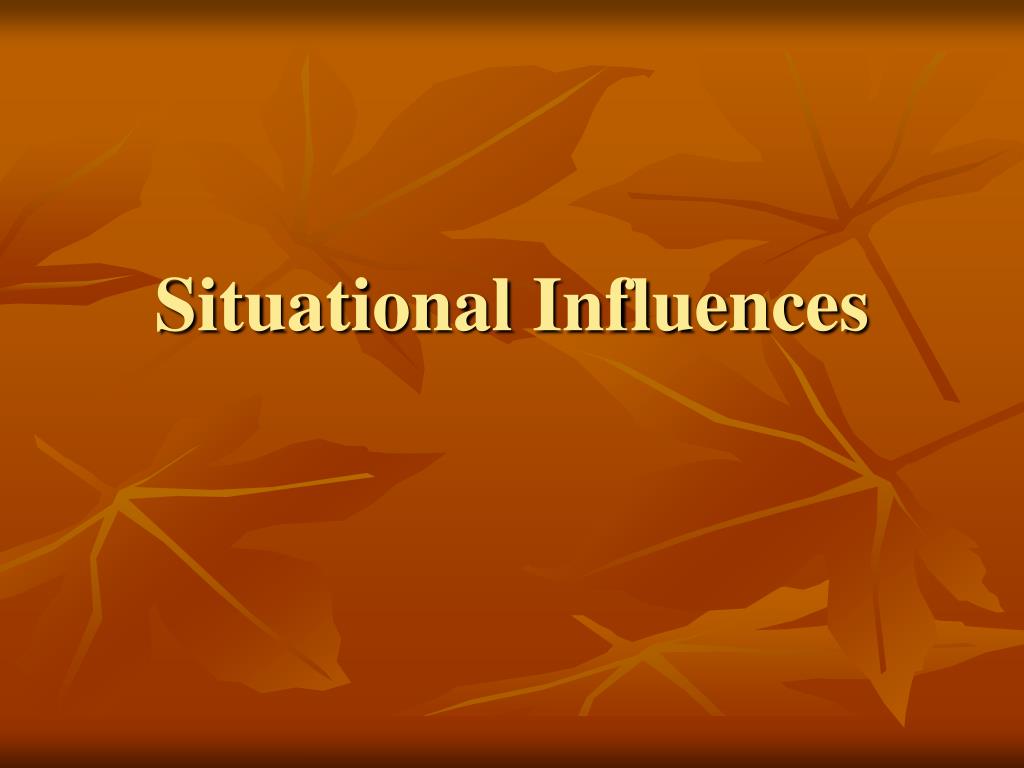 PPT - Situational Influences PowerPoint Presentation, free download ...