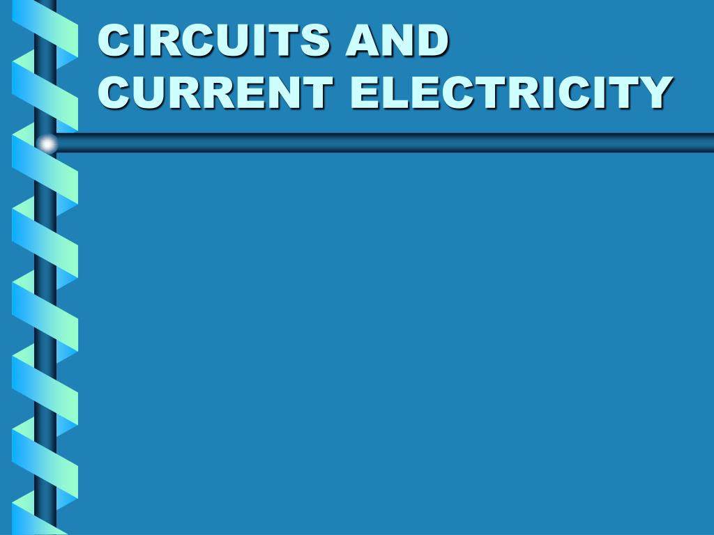 PPT - CIRCUITS AND CURRENT ELECTRICITY PowerPoint Presentation, free ...