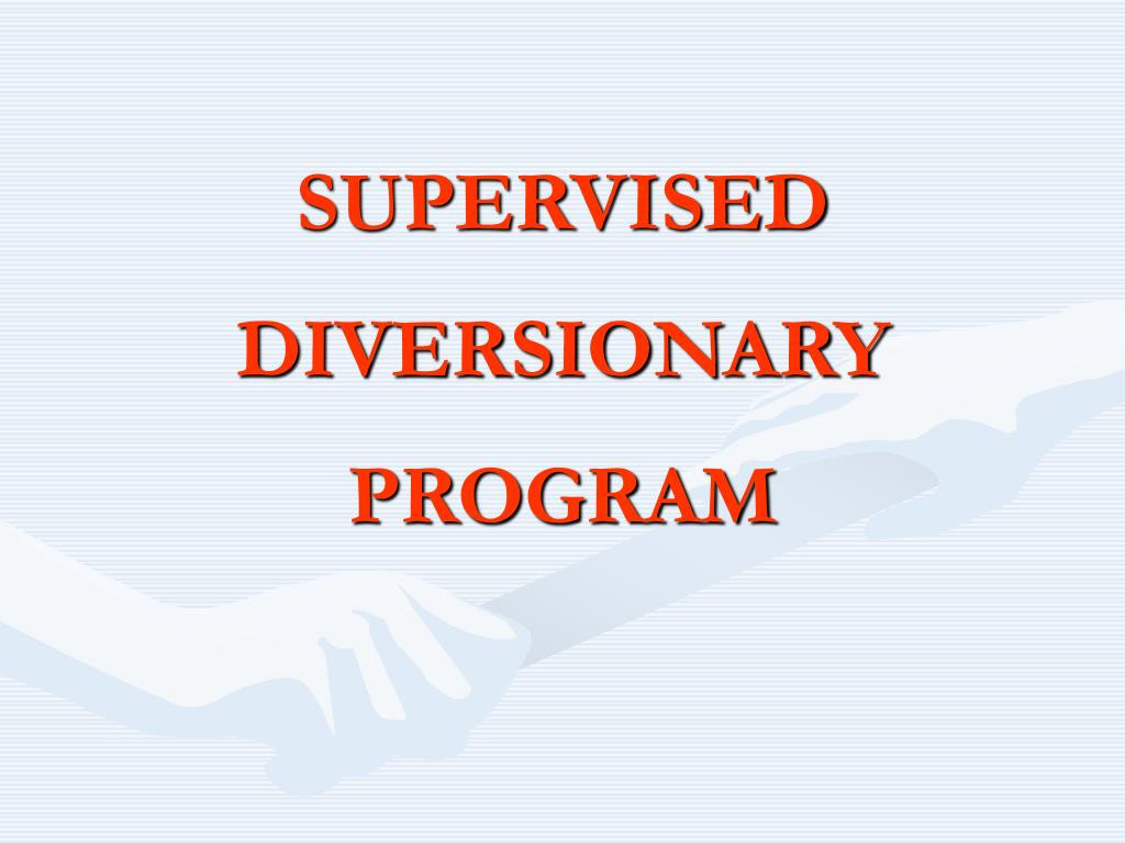 PPT - SUPERVISED DIVERSIONARY PROGRAM PowerPoint Presentation, free ...