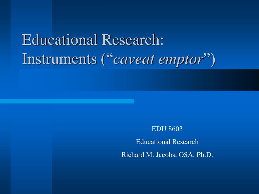 PPT - Educational Research: Instruments (“ caveat emptor ”) PowerPoint Presentation - ID:1202193