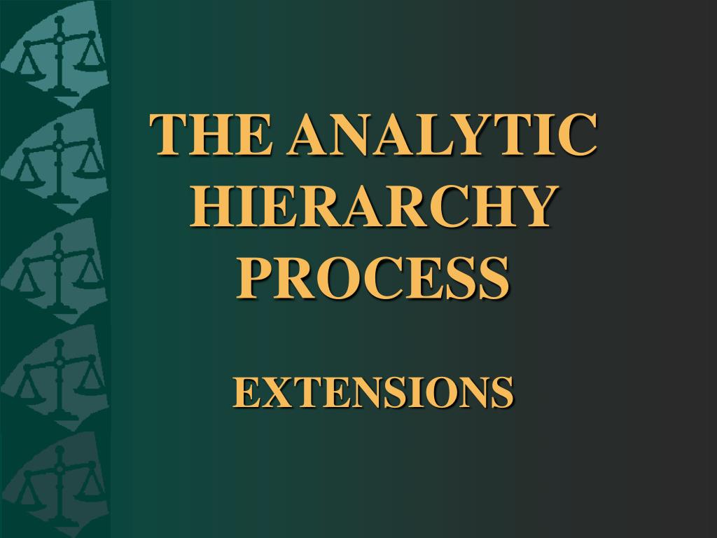 PPT - THE ANALYTIC HIERARCHY PROCESS EXTENSIONS PowerPoint Presentation ...