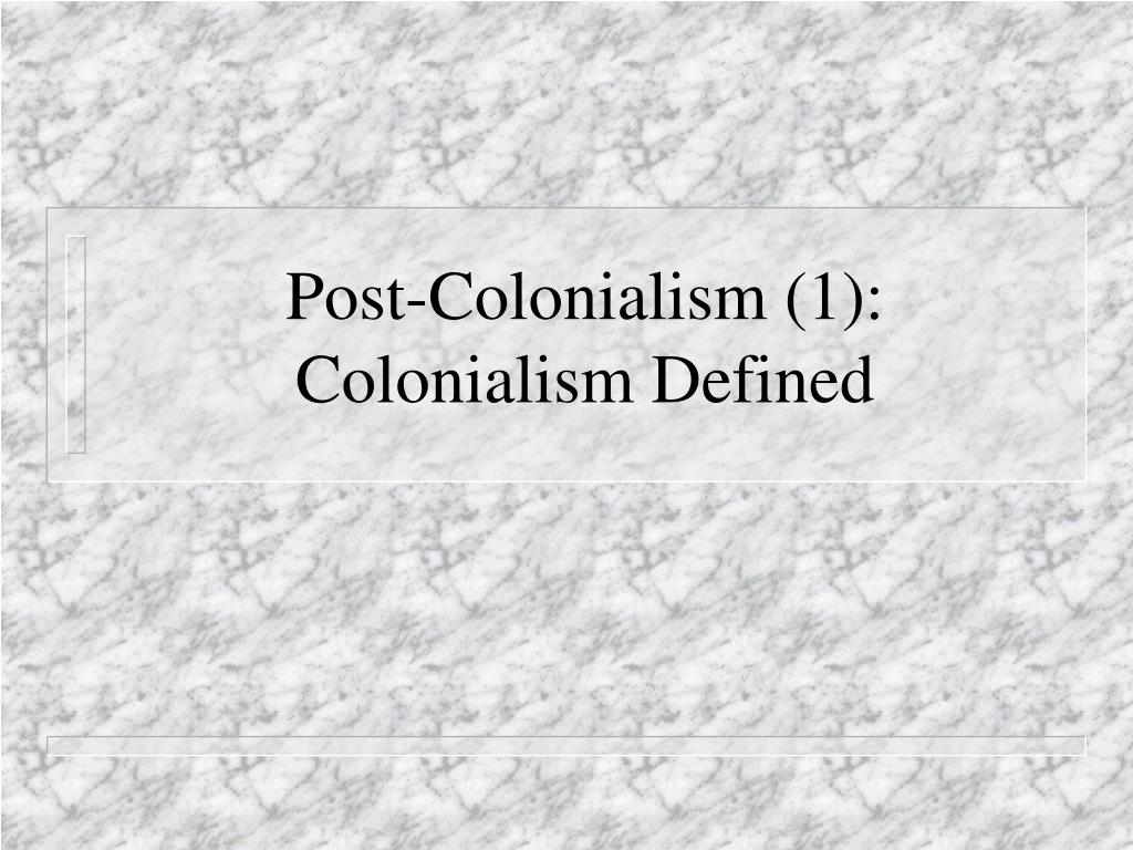 PPT - Post-Colonialism (1): Colonialism Defined PowerPoint Presentation ...
