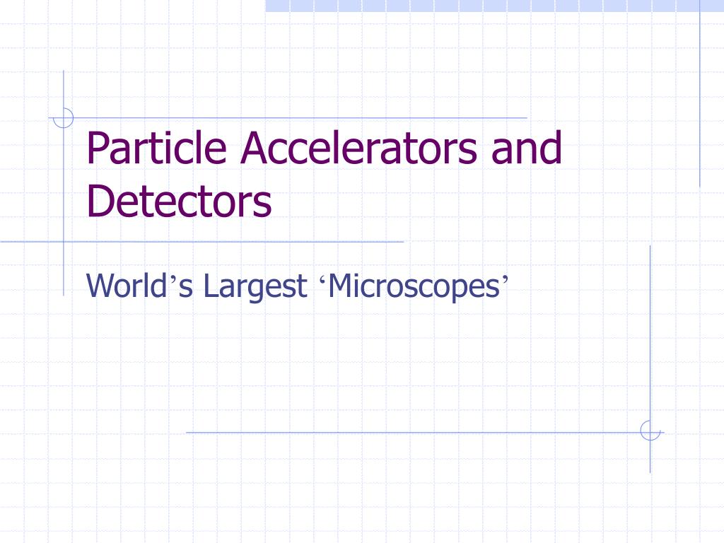 PPT - Particle Accelerators and Detectors PowerPoint Presentation, free ...