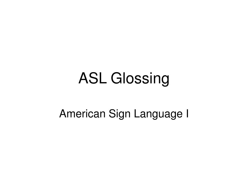 PPT - ASL Glossing PowerPoint Presentation, free download - ID:1220423