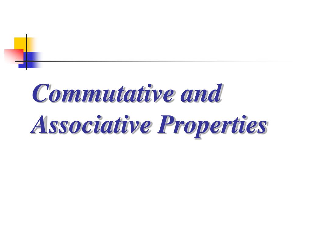 PPT - Commutative and Associative Properties PowerPoint Presentation ...