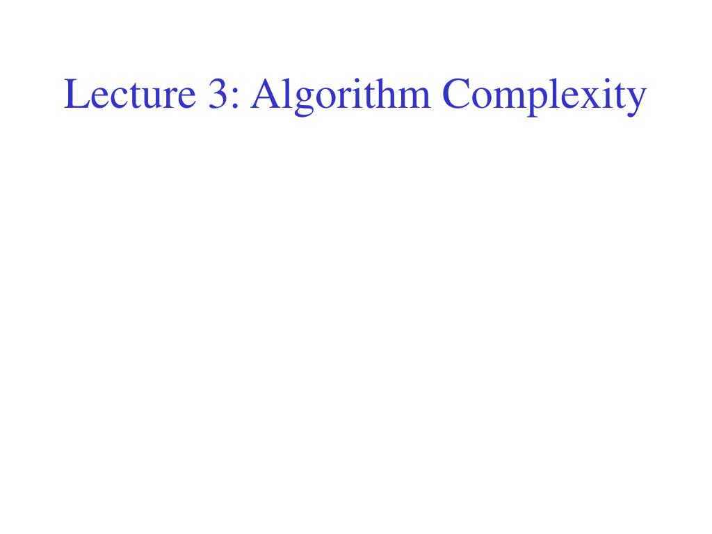 PPT - Lecture 3: Algorithm Complexity PowerPoint Presentation, free download - ID:1223971
