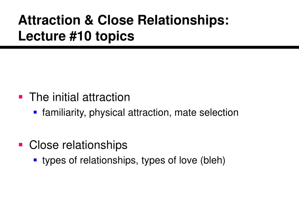 PPT - Attraction & Close Relationships: Lecture #10 topics PowerPoint ...