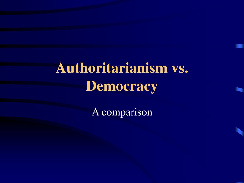 PPT - Authoritarianism vs. Democracy PowerPoint Presentation, free ...