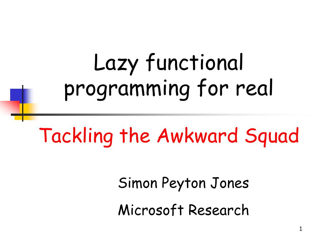 PPT - Lazy functional programming for real Tackling the Awkward Squad ...