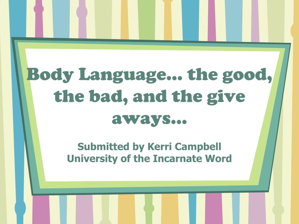 PPT - Body Language… the good, the bad, and the give aways… Submitted ...