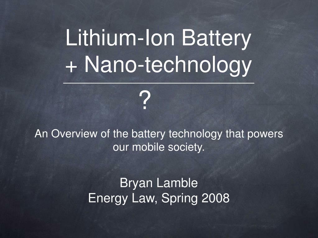 PPT - Lithium-Ion Battery + Nano-technology PowerPoint Presentation ...