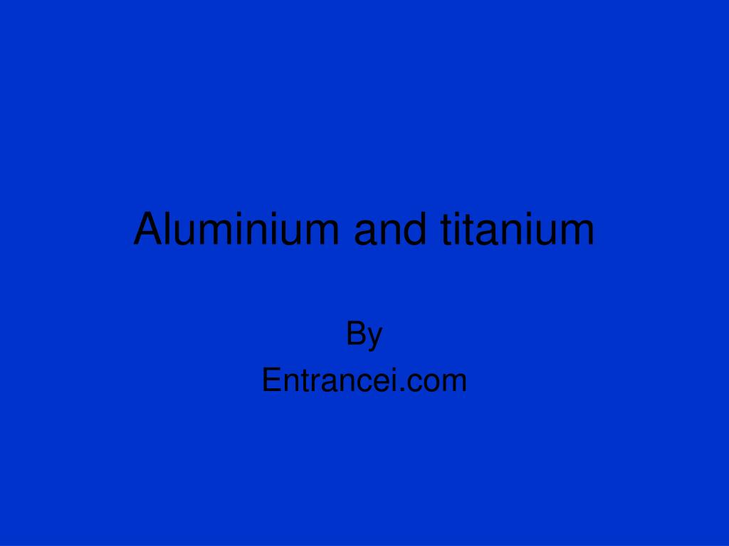 PPT - Aluminium and titanium PowerPoint Presentation, free download ...