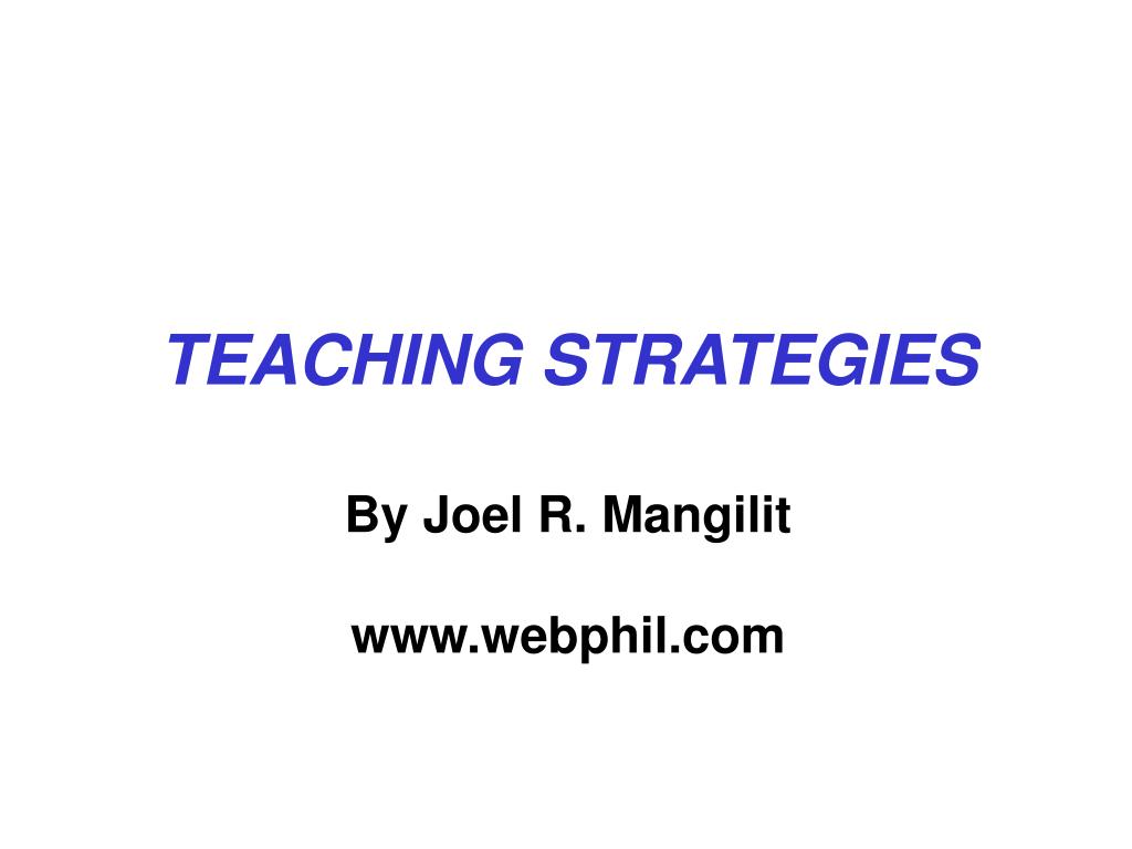 PPT - TEACHING STRATEGIES By Joel R. Mangilit www.webphil.com ...