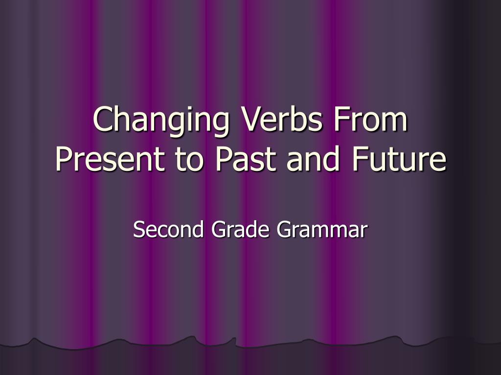 PPT - Changing Verbs From Present to Past and Future PowerPoint ...