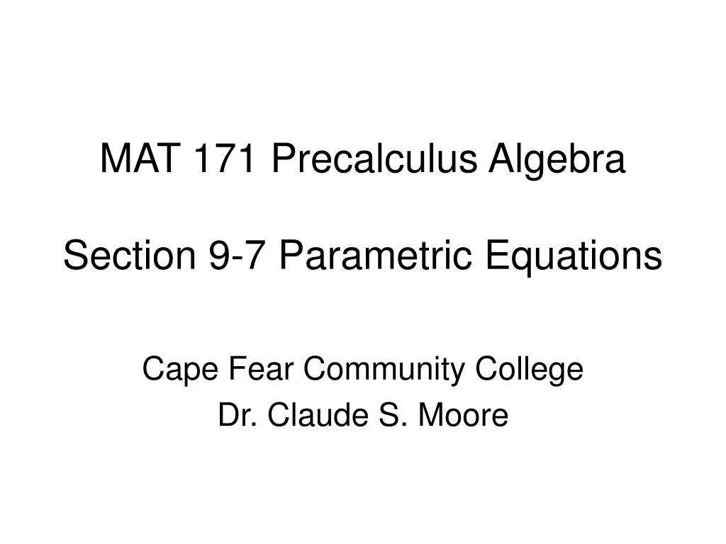 PPT - MAT 171 Precalculus Algebra Section 9-7 Parametric Equations ...