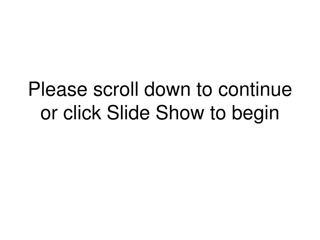 PPT - Please scroll down to continue or click Slide Show to begin ...