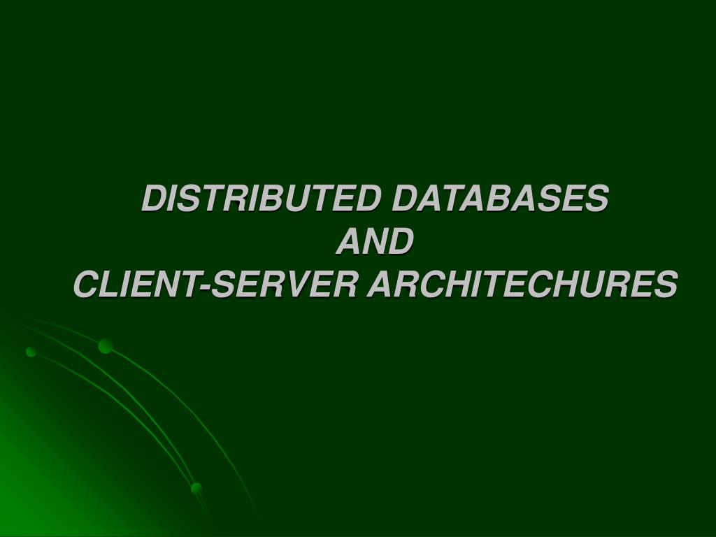 PPT - DISTRIBUTED DATABASES AND CLIENT-SERVER ARCHITECHURES PowerPoint ...
