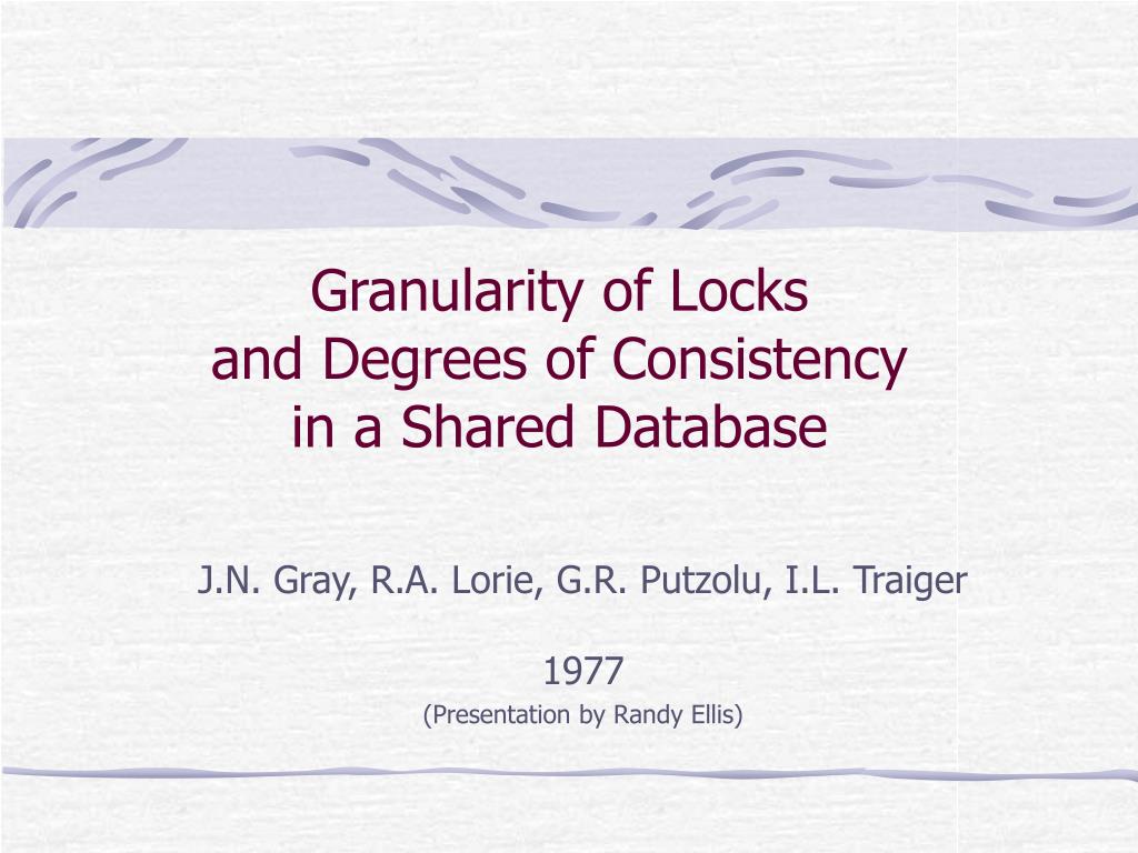 PPT - Granularity of Locks and Degrees of Consistency in a Shared ...
