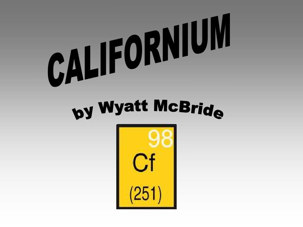PPT - CALIFORNIUM PowerPoint Presentation, free download - ID:1283594