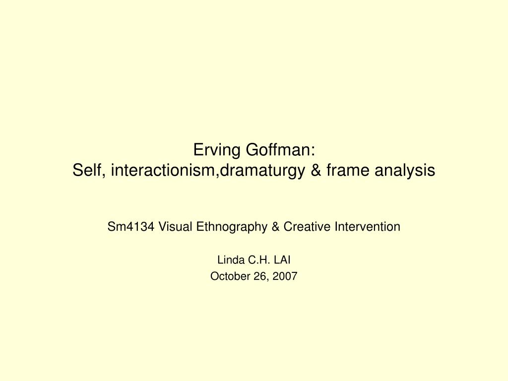 PPT - Erving Goffman: Self, interactionism,dramaturgy & frame analysis ...