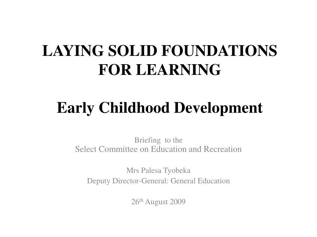 PPT - LAYING SOLID FOUNDATIONS FOR LEARNING Early Childhood Development ...