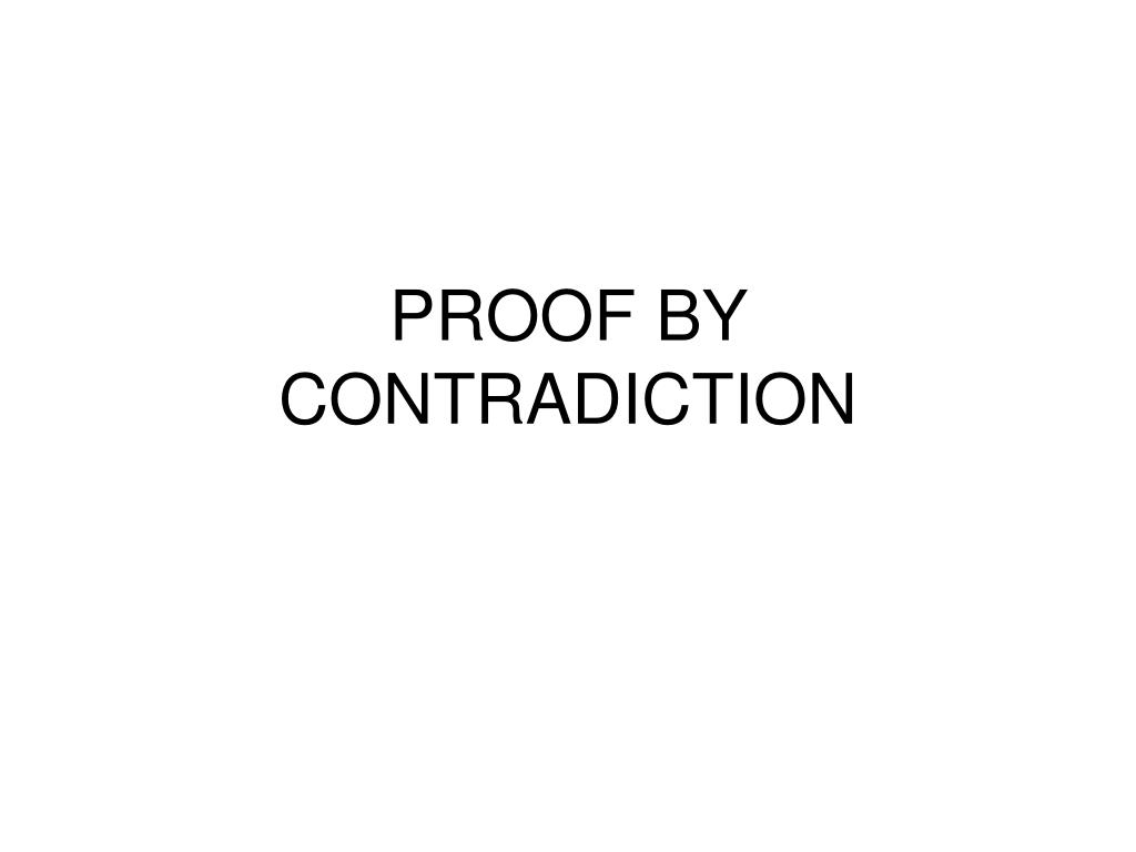 PPT - PROOF BY CONTRADICTION PowerPoint Presentation, free download ...