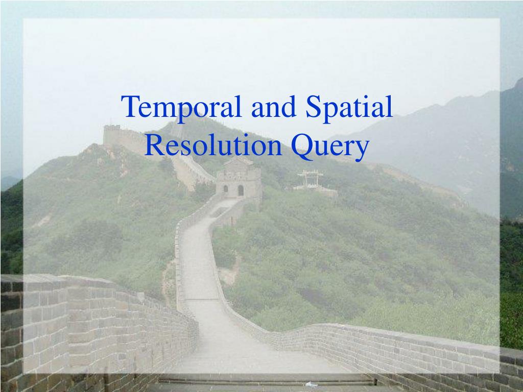PPT - Temporal and Spatial Resolution Query PowerPoint Presentation ...