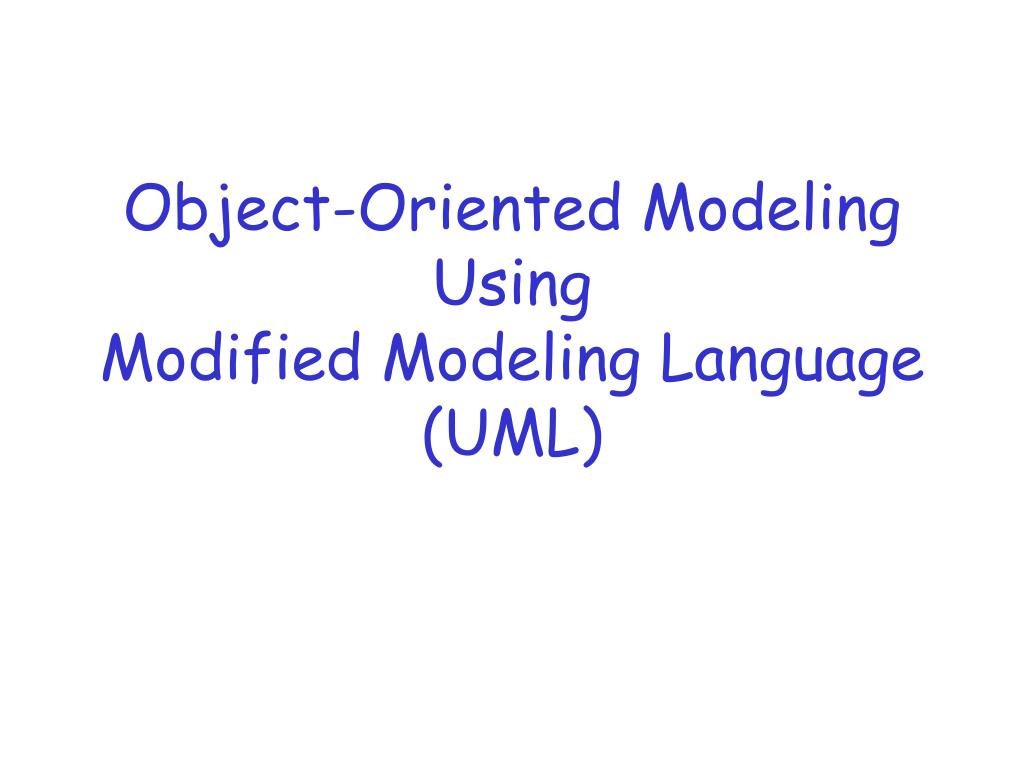 PPT - Object-Oriented Modeling Using Modified Modeling Language (UML) PowerPoint Presentation ...