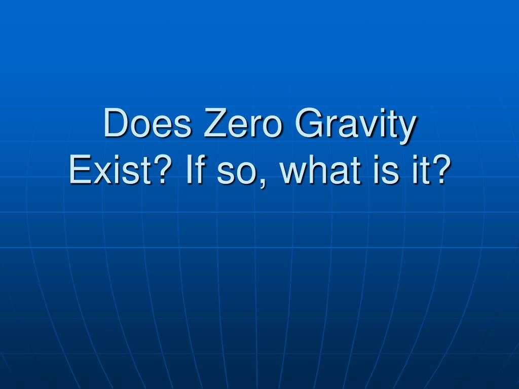 PPT - Does Zero Gravity Exist? If so, what is it? PowerPoint Presentation - ID:1309491