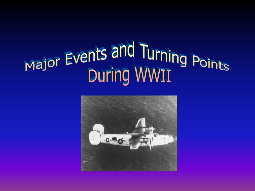 PPT - Major Events and Turning Points During WWII PowerPoint ...