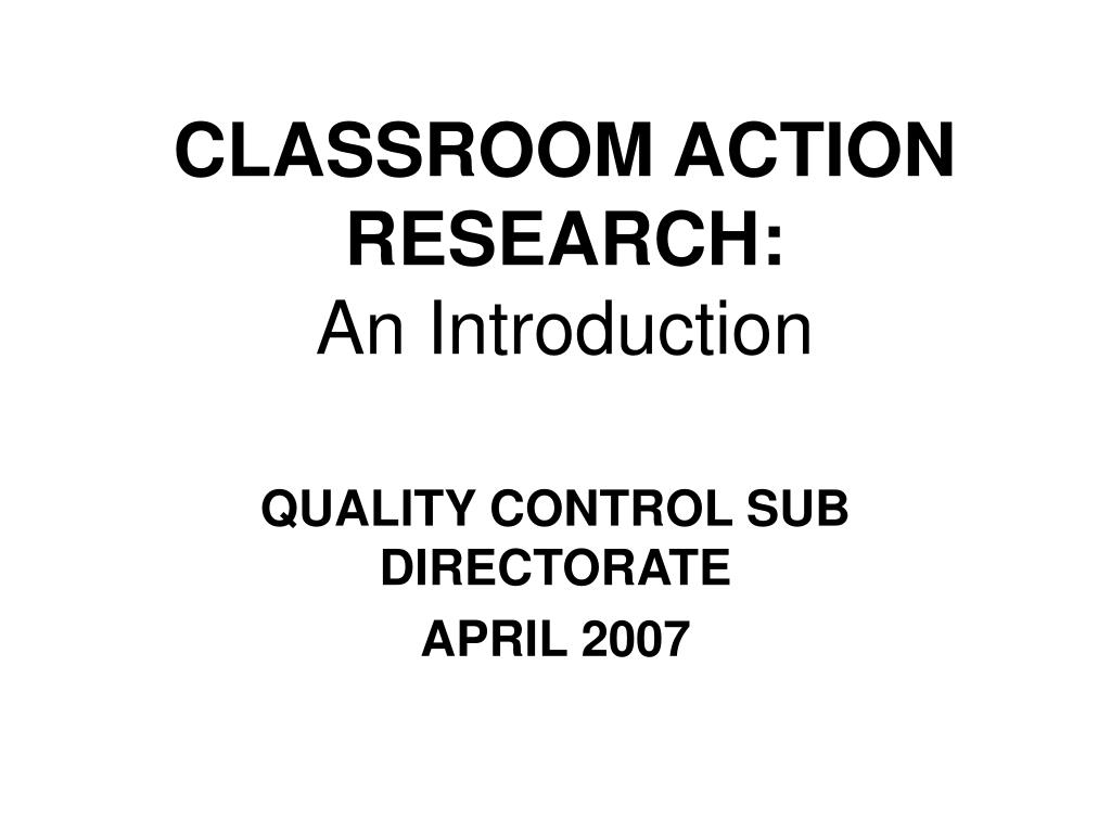 PPT - CLASSROOM ACTION RESEARCH: An Introduction PowerPoint ...