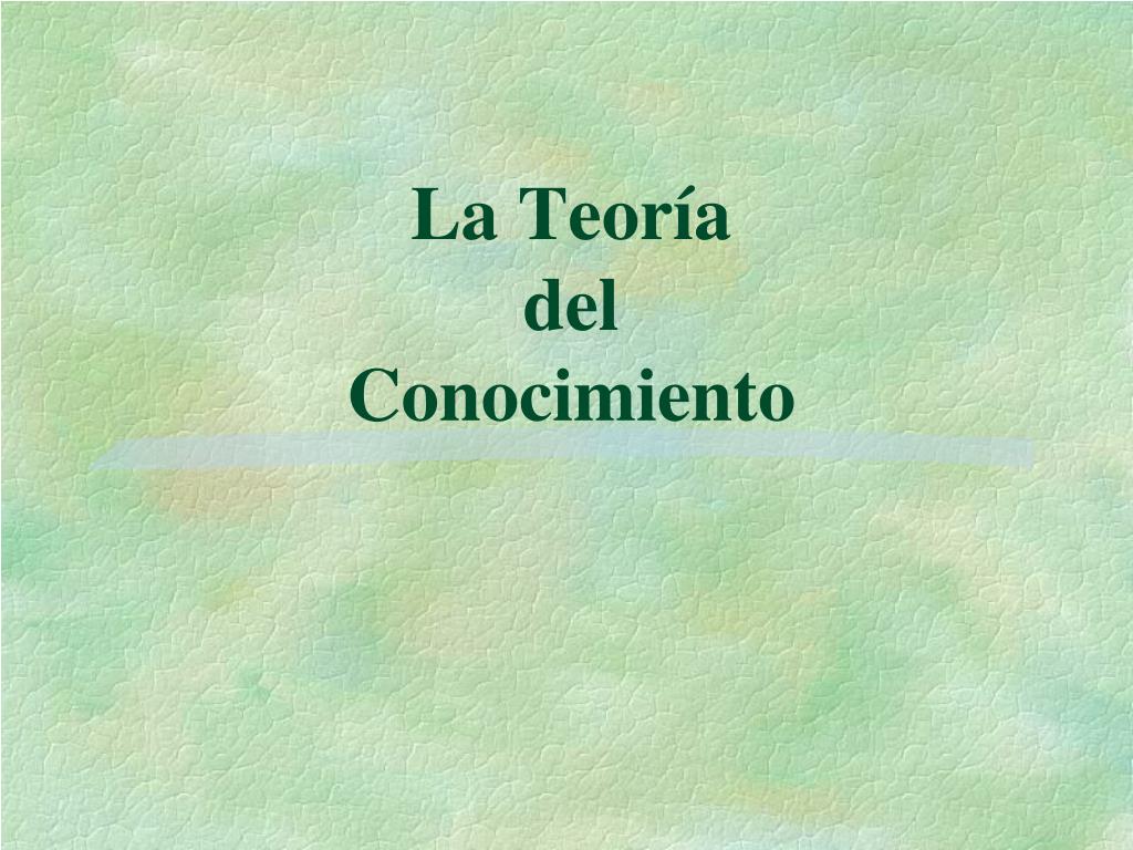PPT - La Teoría del Conocimiento PowerPoint Presentation, free download - ID:1346751