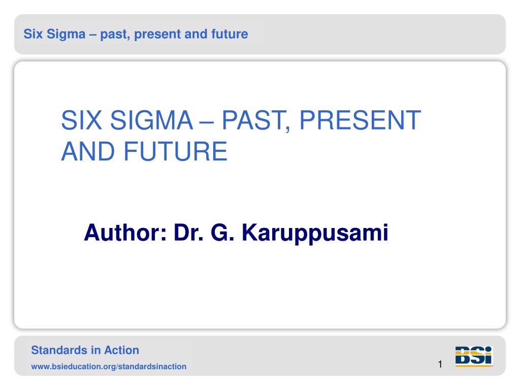PPT - SIX SIGMA – PAST, PRESENT AND FUTURE PowerPoint Presentation ...