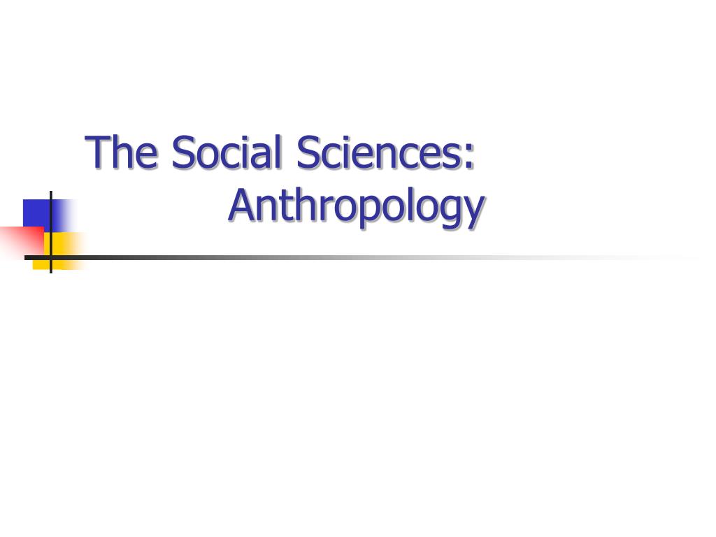 PPT - The Social Sciences: Anthropology PowerPoint Presentation, free ...