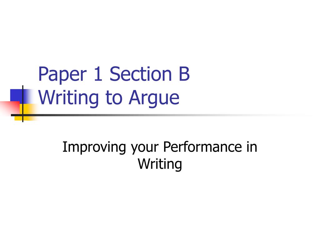 PPT - Paper 1 Section B Writing to Argue PowerPoint Presentation, free ...