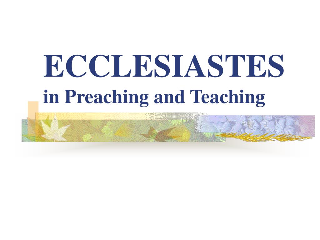PPT - ECCLESIASTES in Preaching and Teaching PowerPoint Presentation ...