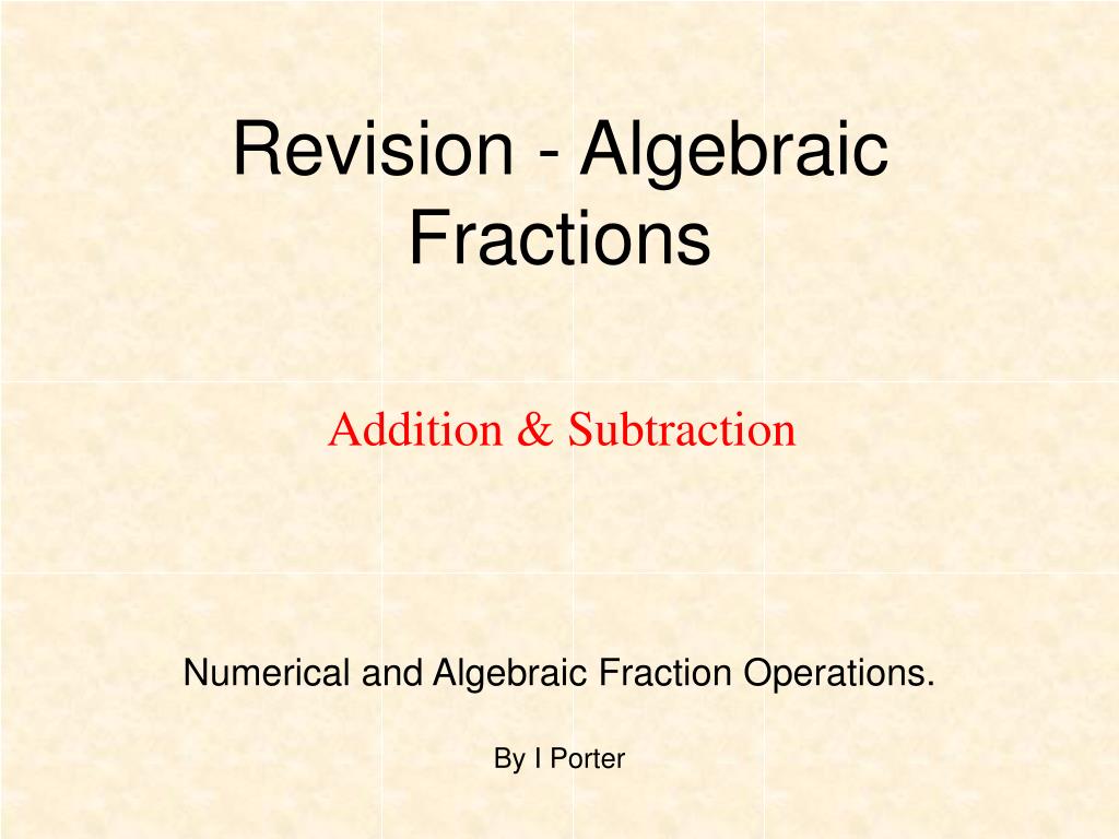 PPT - Algebraic Fractions Addition & Subtraction: Revision and ...