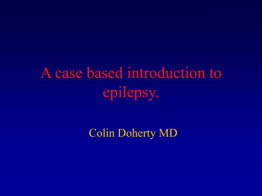PPT - Epilepsy: Cases, Classifications, and Medications PowerPoint ...