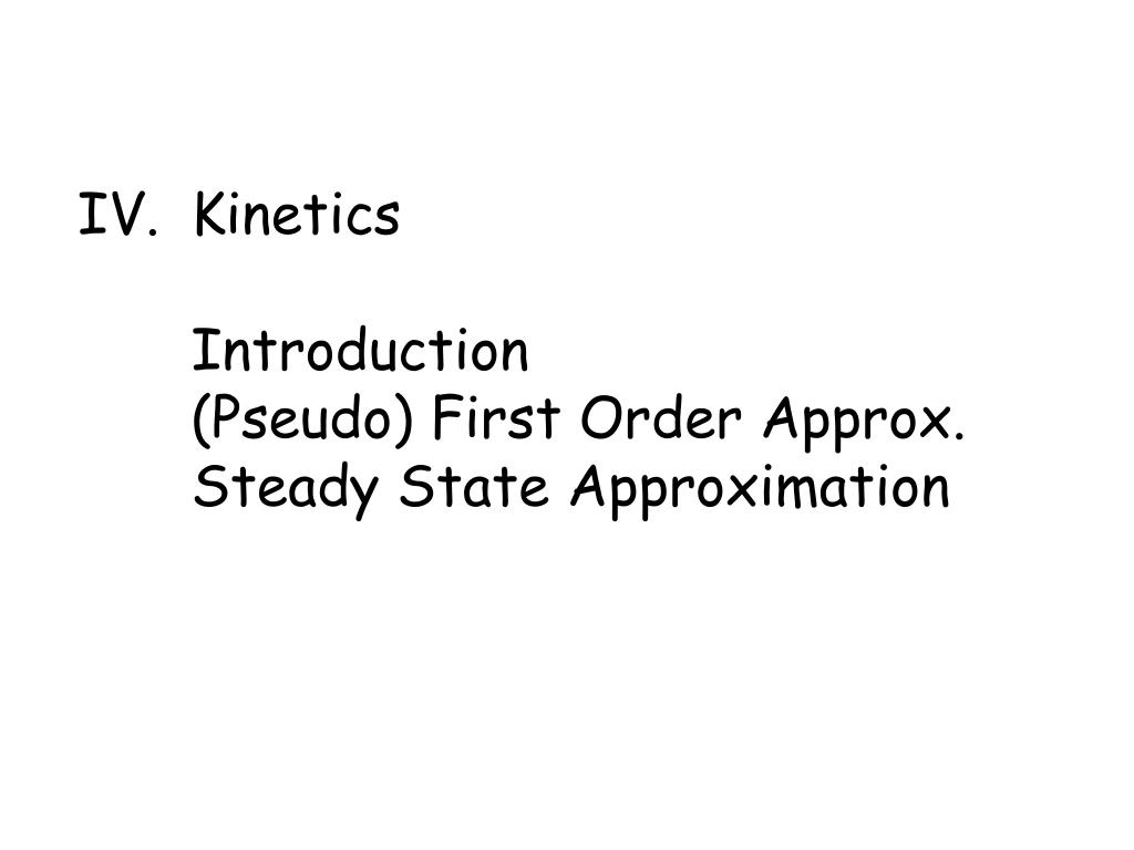 PPT - IV. Kinetics Introduction (Pseudo) First Order Approx. Steady ...