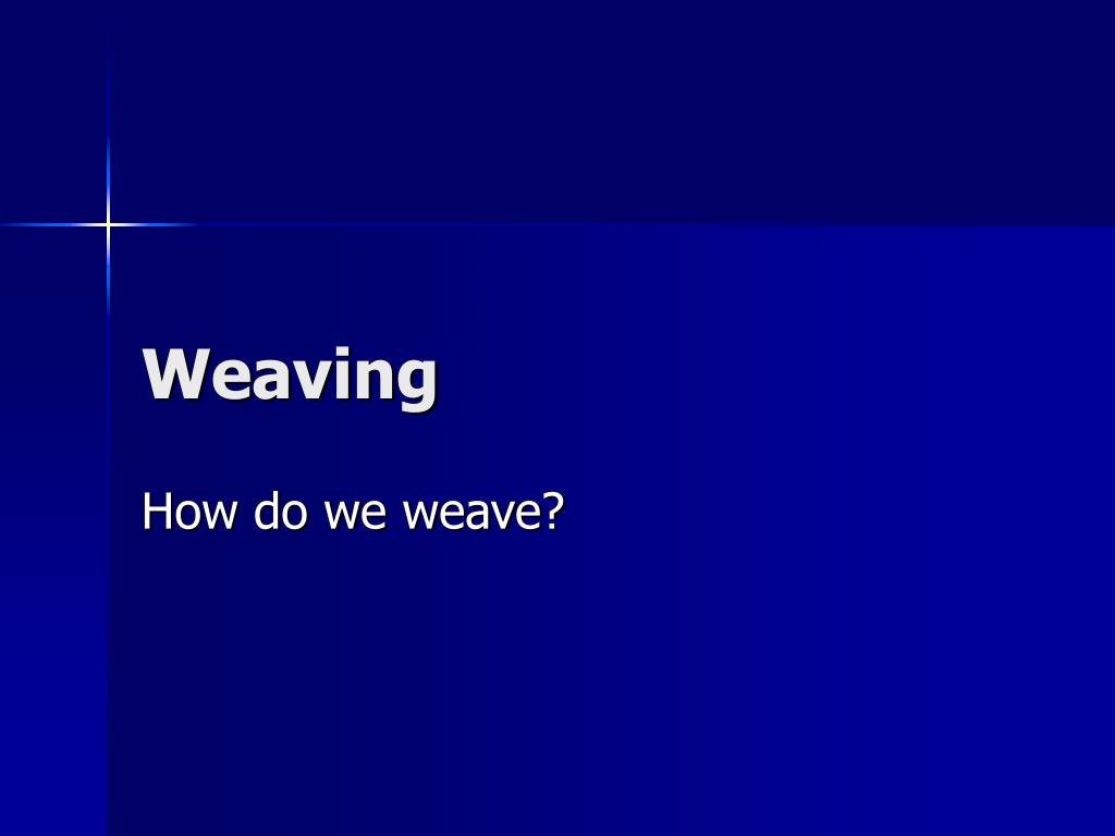 PPT - Weaving PowerPoint Presentation, free download - ID:1389722
