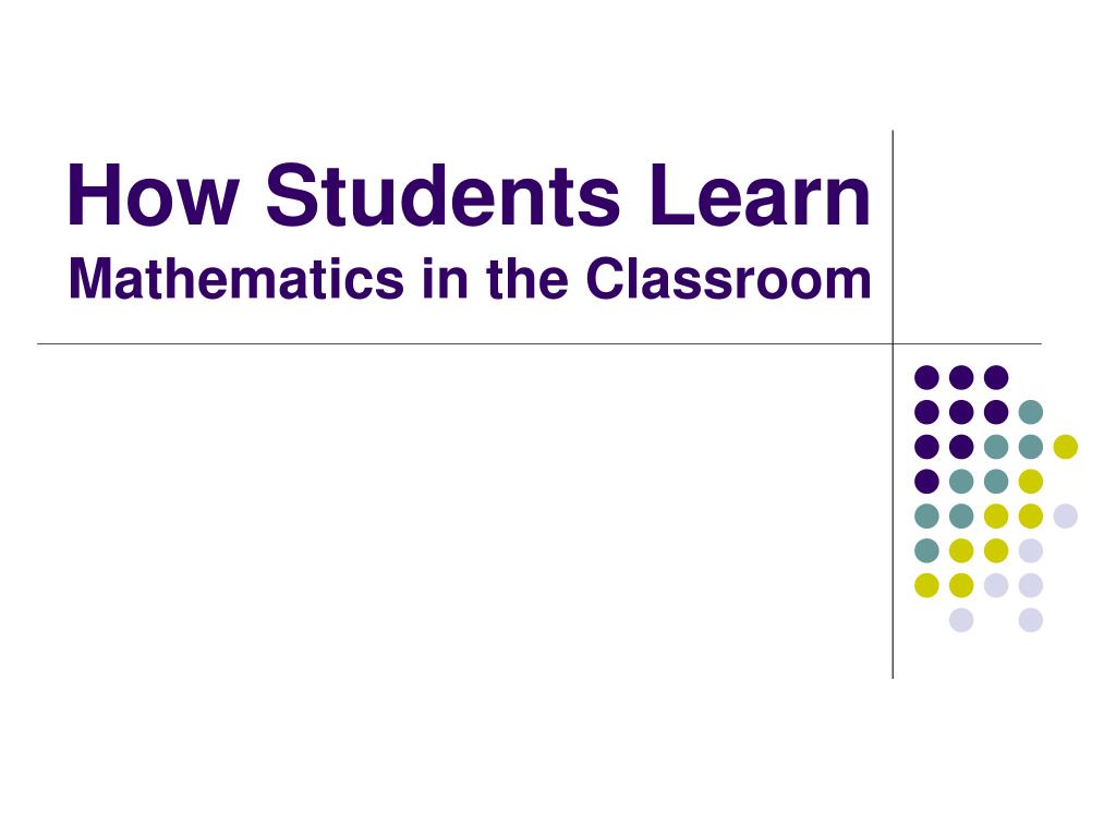 PPT - How Students Learn Mathematics in the Classroom PowerPoint ...