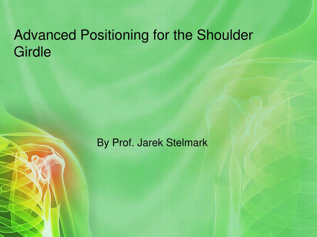 PPT - Advanced Positioning for the Shoulder Girdle PowerPoint ...