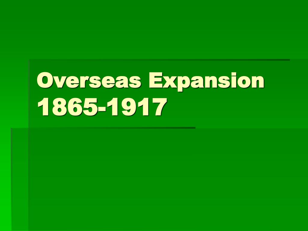 PPT - Overseas Expansion 1865-1917 PowerPoint Presentation, free ...