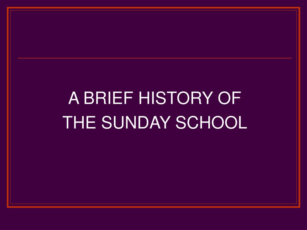 PPT - A BRIEF HISTORY OF THE SUNDAY SCHOOL PowerPoint Presentation ...