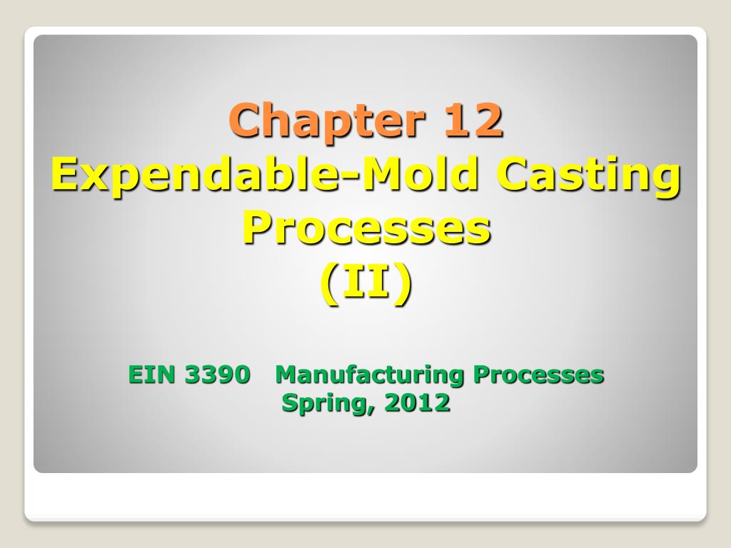 PPT - Chapter 12 Expendable-Mold Casting Processes (II) EIN 3390 ...